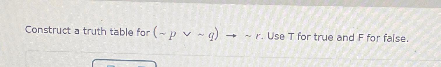 Solved Construct a truth table for (∼pv∼q)→∼r. ﻿Use T ﻿for | Chegg.com