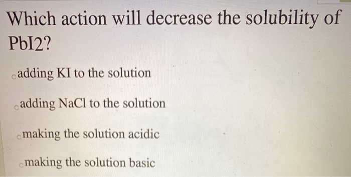 Solved Which action will decrease the solubility of Pb12? | Chegg.com