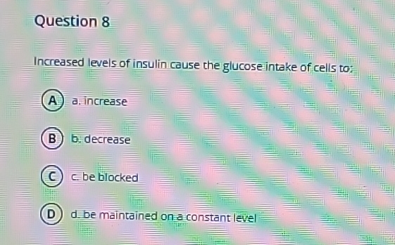 Solved Question 8Increased levels of insulin cause the | Chegg.com