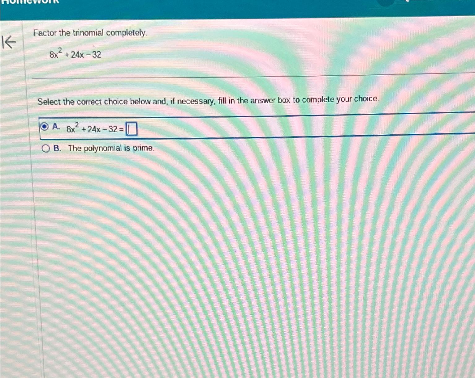 Solved Factor the trinomial completely.8x2+24x-32Select the | Chegg.com