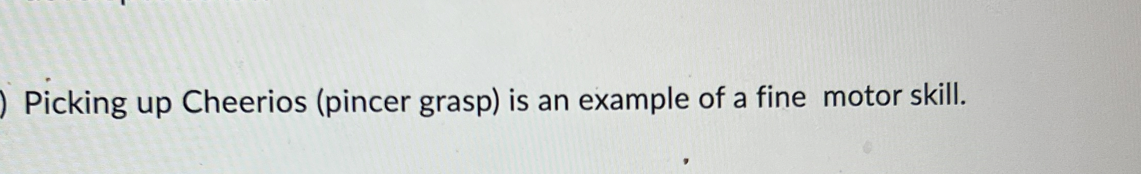 Solved Picking up Cheerios (pincer grasp) ﻿is an example of | Chegg.com