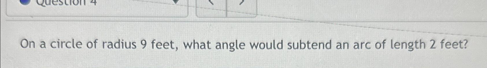 Solved On a circle of radius 9 ﻿feet, what angle would | Chegg.com