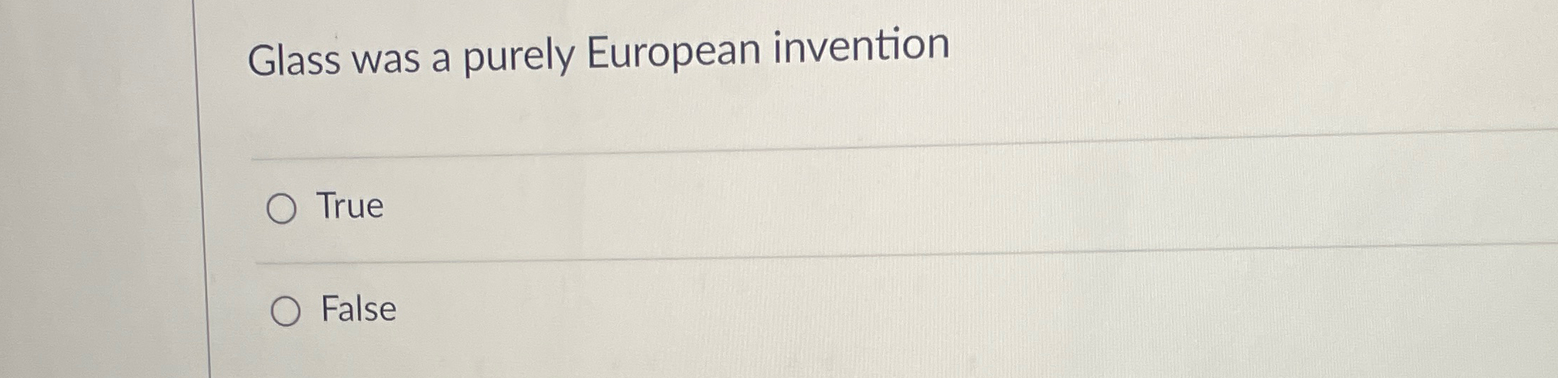 Solved Glass was a purely European inventionTrueFalse | Chegg.com