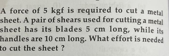 Solved A force of 5kgf is required to cut a metal sheet. A | Chegg.com