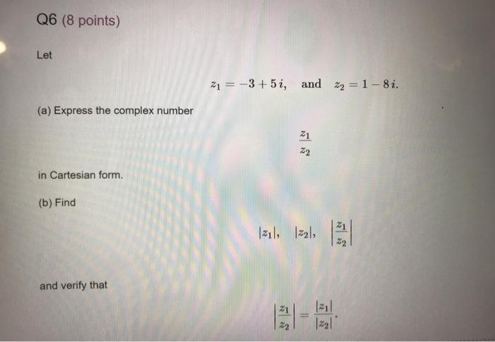 Solved Q6 (8 points) Let 21 = -3+5i, and Z2 = 1-8i. (a) | Chegg.com Solved Q6 (8 points) Let 21 = -3+5i, and Z2 = 1-8i. (a) | Chegg.com