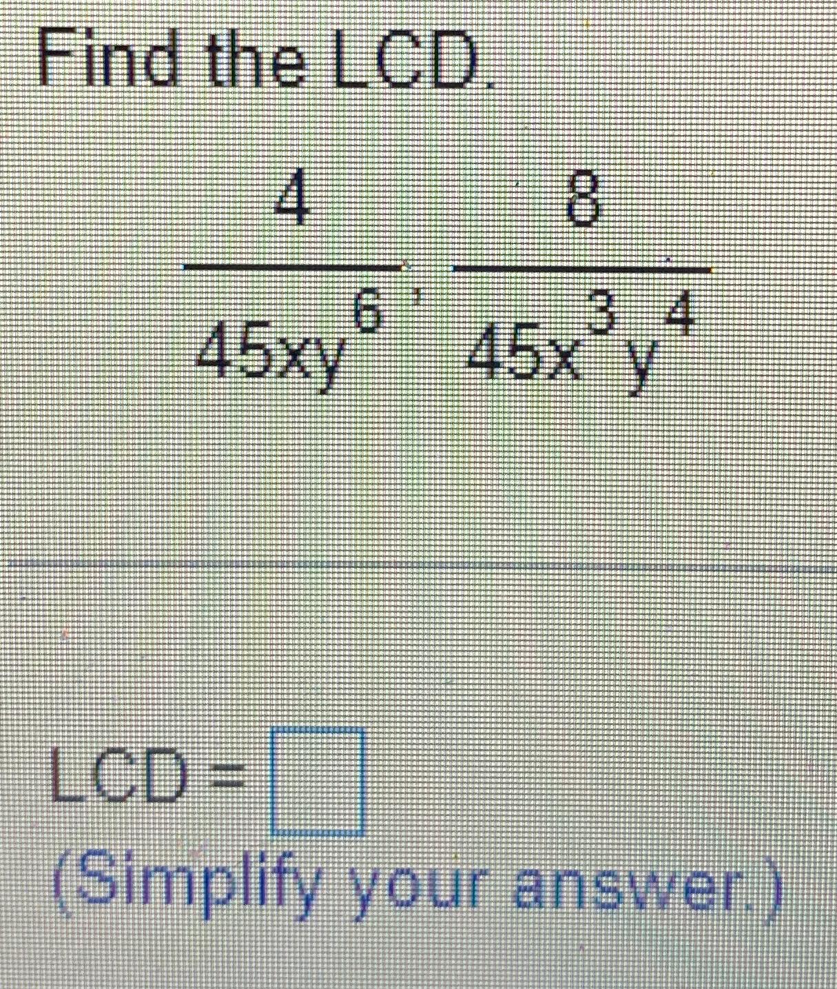 Find the LCD.445xy6,845x3y4LCD=(Simplify your | Chegg.com