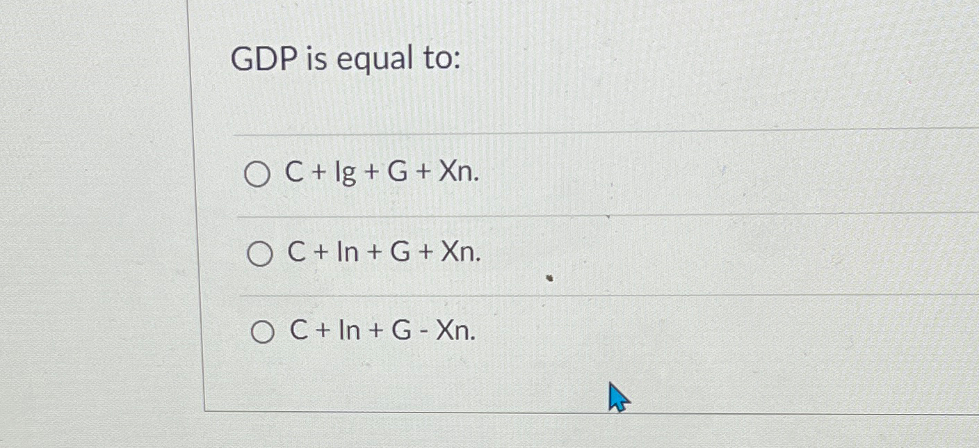 Solved GDP is equal to:C+lg+G+xn. ﻿C+ln+G+xn. ﻿C+ln+G-xn. | Chegg.com
