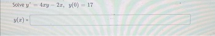Solved Solve y' = 4xy - 2x, y(0) = 17 = | Chegg.com