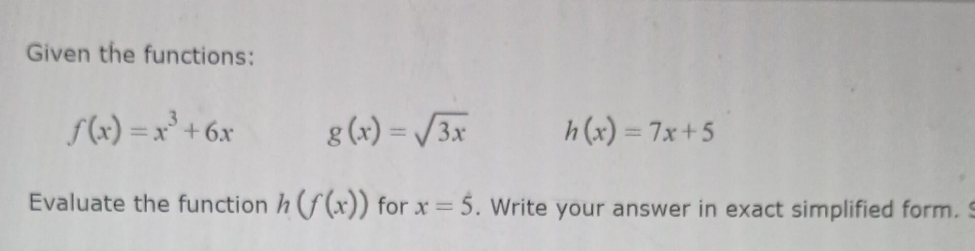 Solved Given the functions: f(x)=x3+6xg(x)=3xh(x)=7x+5 | Chegg.com