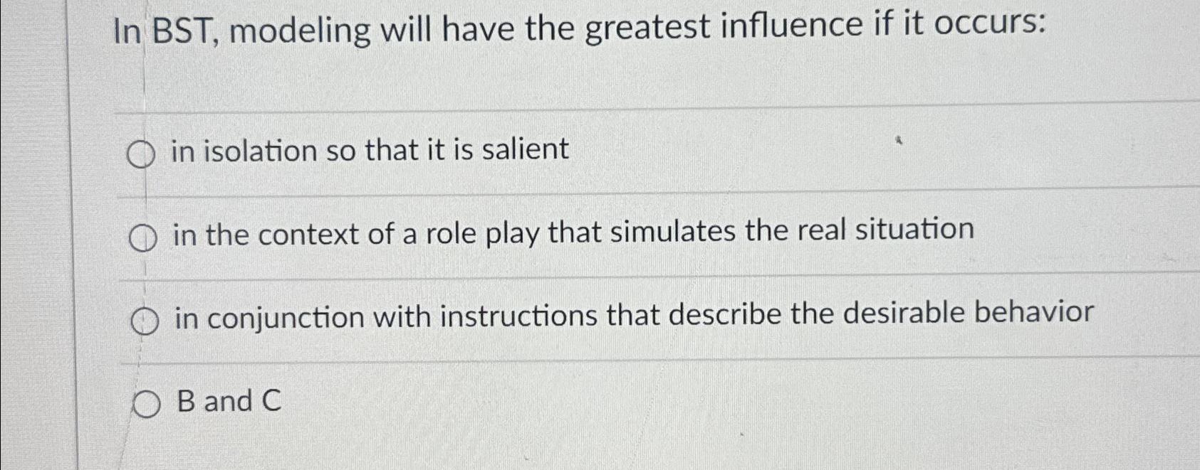 Solved In BST, ﻿modeling will have the greatest influence if | Chegg.com