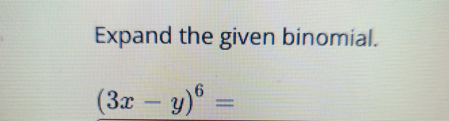 Solved Expand the given binomial.(3x-y)6= | Chegg.com
