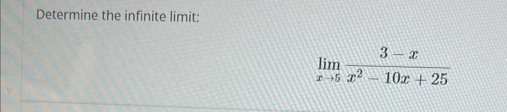 Solved Determine the infinite limit:limx→53-xx2-10x+25 | Chegg.com