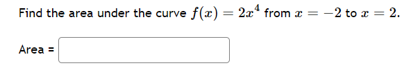 Solved Find the area under the curve f(x)=2x4 ﻿from x=-2 ﻿to | Chegg.com