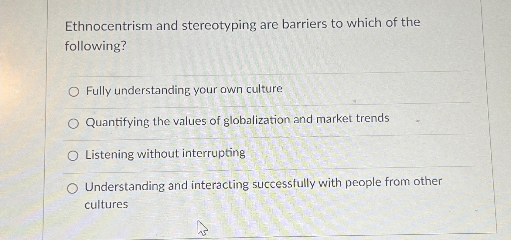 Solved Ethnocentrism and stereotyping are barriers to which | Chegg.com