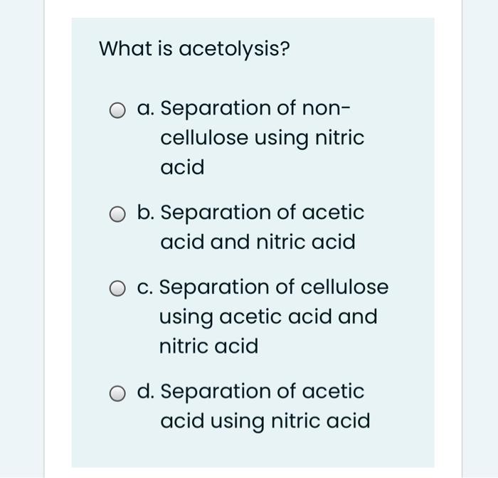 Solved What is acetolysis? a. Separation of non- cellulose | Chegg.com