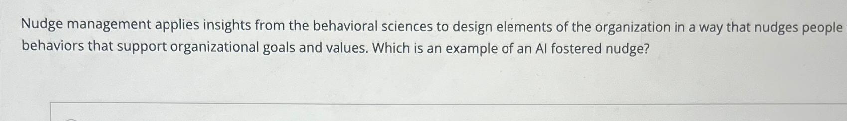 Solved Nudge management applies insights from the behavioral | Chegg.com