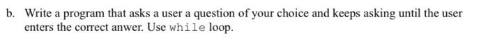 Solved b. Write a program that asks a user a question of | Chegg.com