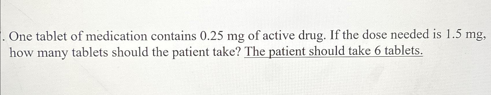 Solved One tablet of medication contains 0.25mg ﻿of active | Chegg.com