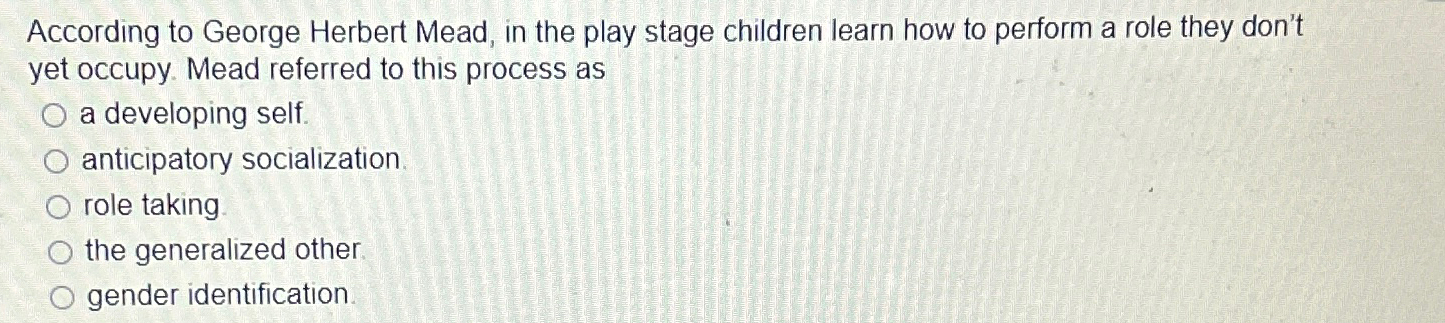 Solved According to George Herbert Mead, in the play stage | Chegg.com