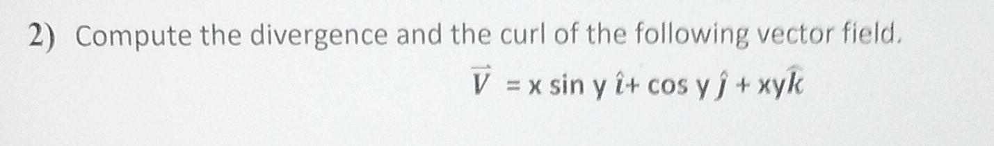 Solved 2) Compute the divergence and the curl of the | Chegg.com