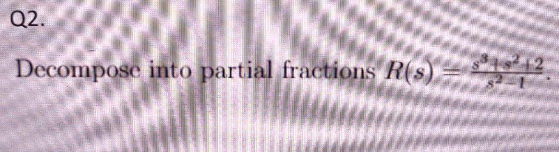 Solved Q2. Decompose into partial fractions R(s) = 5*1812. 3 | Chegg.com