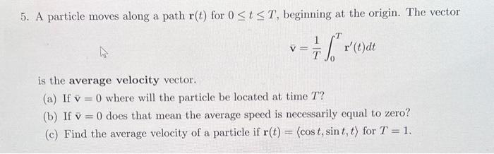 Solved 5. A particle moves along a path r(t) for 0≤t≤T, | Chegg.com