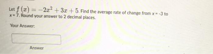 Solved Let f (x) = -2x2 + 3x + 5. Find the average rate of | Chegg.com