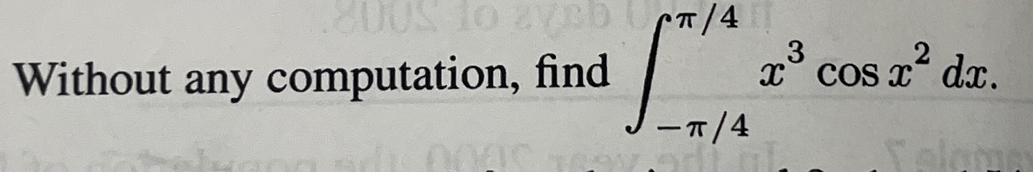 Solved Without any computation, find ∫-π4π4x3cosx2dx | Chegg.com