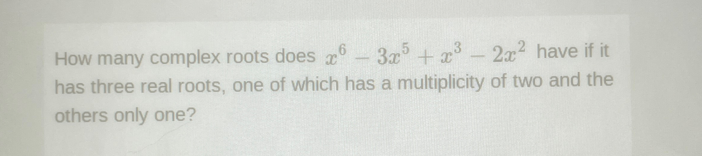 How many complex roots does x6-3x5+x3-2x2 ﻿have if it | Chegg.com