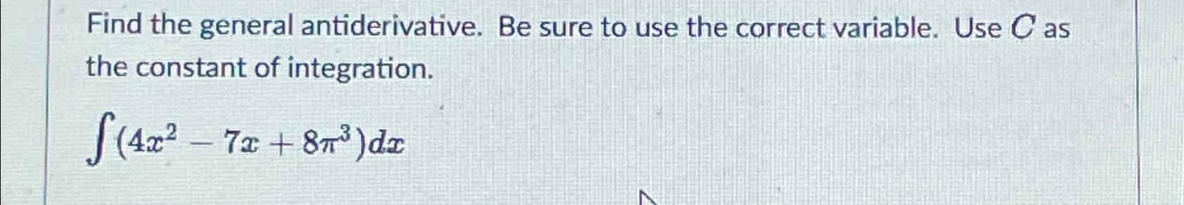 Solved Find the general antiderivative. Be sure to use the | Chegg.com