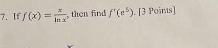 Solved x 7. If f(x) = then find f'(es). [3 Points] In x' | Chegg.com