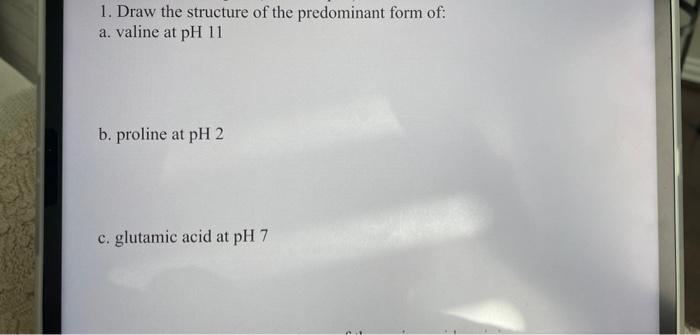 Solved 1. Draw the structure of the predominant form of: a. | Chegg.com