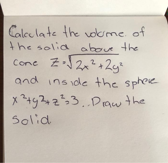 Solved Calculate the volume of the solid above the cone z = | Chegg.com