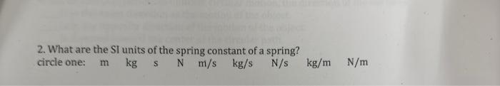 Solved 2. What are the SI units of the spring constant of a | Chegg.com