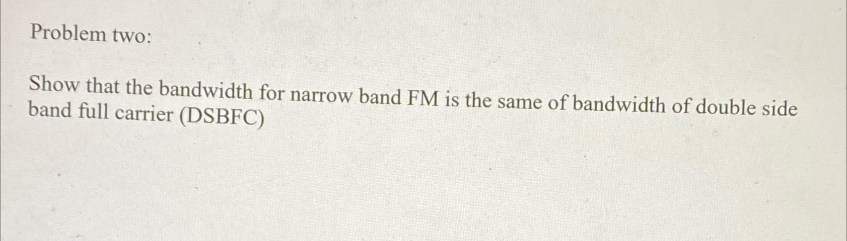 Problem two:Show that the bandwidth for narrow band | Chegg.com