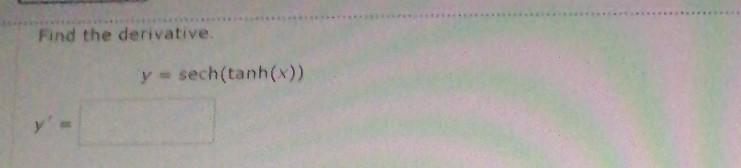 Solved Find the derivative. y sech(tanh(x)) | Chegg.com