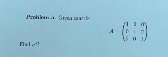 Solved Problem 5. Given matrix A= 1 2 0 0 1 2 1 0 0 1 Find | Chegg.com