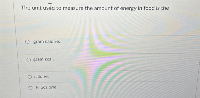 Solved The unit used to measure the amount of energy in food | Chegg.com