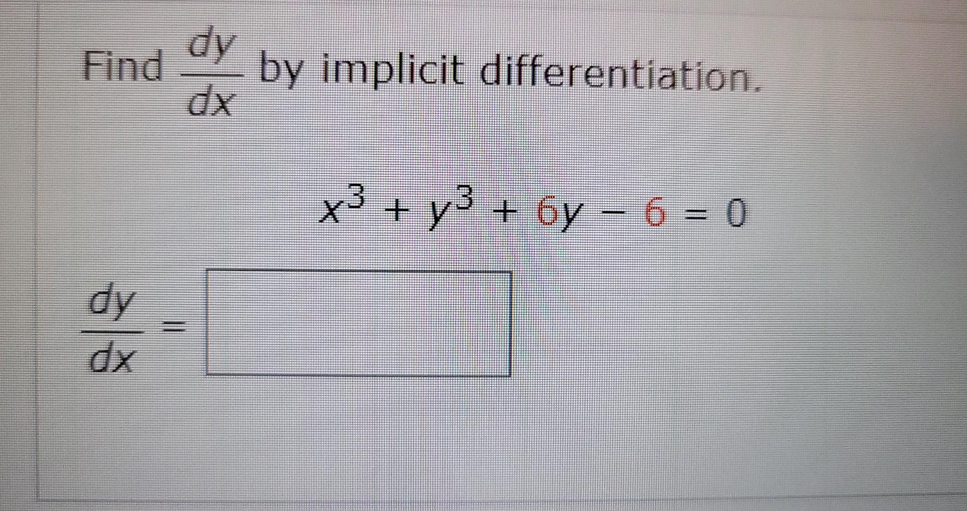 Solved Find dxdy by implicit differentiation. x3+y3+6y−6=0 | Chegg.com