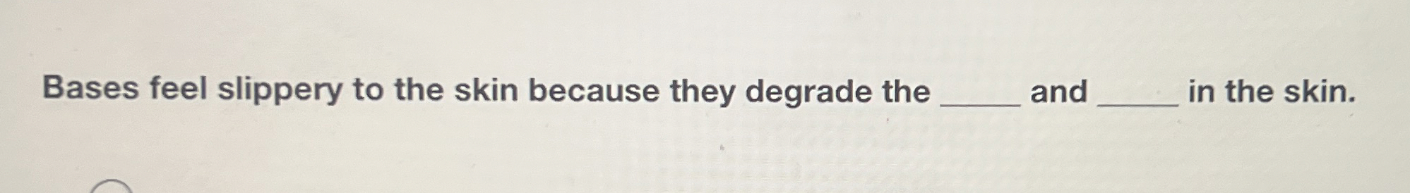 Bases feel slippery to the skin because they degrade | Chegg.com