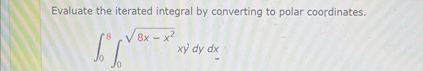 Solved Evaluate the iterated integral by converting to polar | Chegg.com