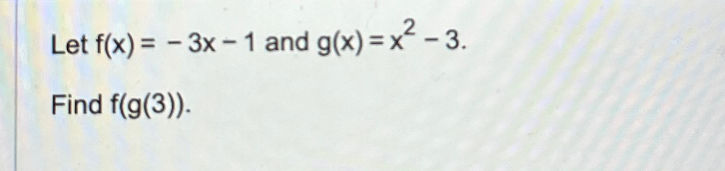 Solved Let f(x)=-3x-1 ﻿and g(x)=x2-3.Find f(g(3)). | Chegg.com