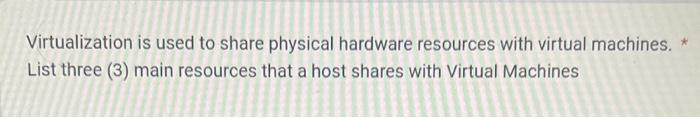 Solved Virtualization is used to share physical hardware | Chegg.com