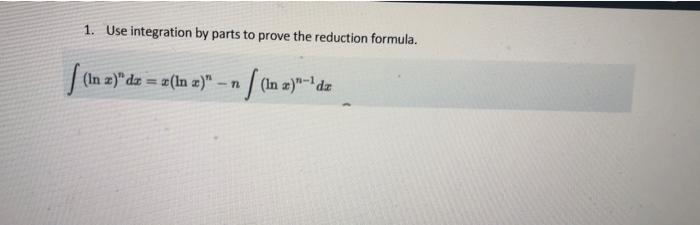 Solved 1. Use integration by parts to prove the reduction | Chegg.com