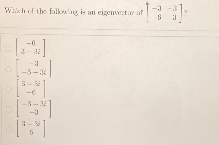 Solved Which of the following is an eigenvector of -6 3 - 3i | Chegg.com