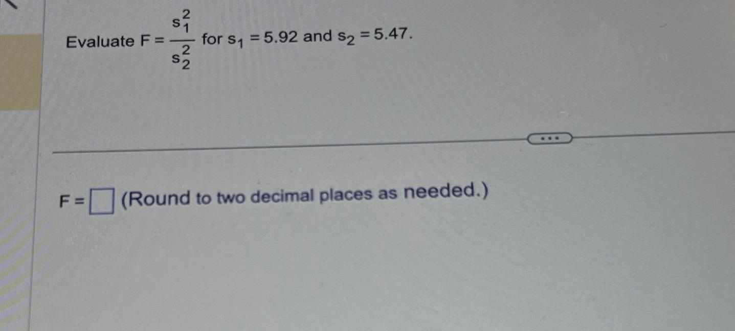 Solved Evaluate F=s12s22 ﻿for s1=5.92 ﻿and s2=5.47F=, (Round | Chegg.com
