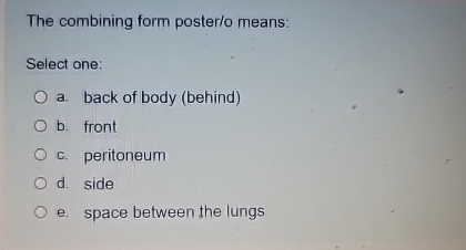 Solved The combining form poster/o means:Select one:a. ﻿back | Chegg.com