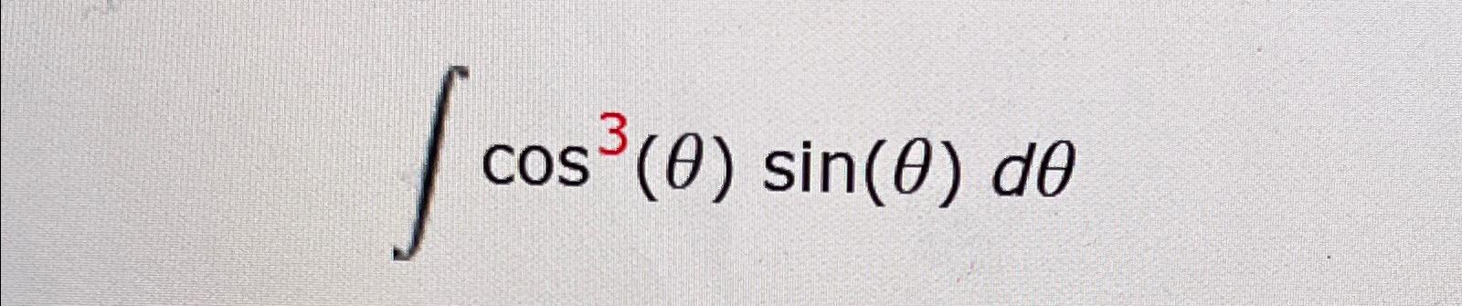 Solved ∫﻿﻿cos3(θ)sin(θ)dθ | Chegg.com