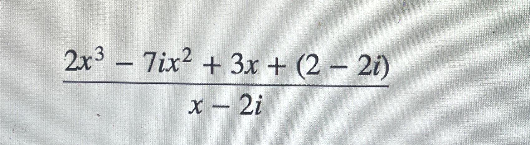 Solved 2x3-7ix2+3x+(2-2i)x-2i | Chegg.com