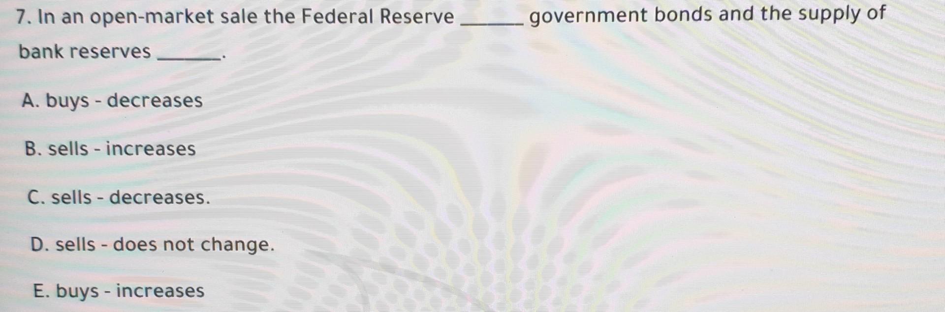 Solved 7. In an open-market sale the Federal Reserve | Chegg.com